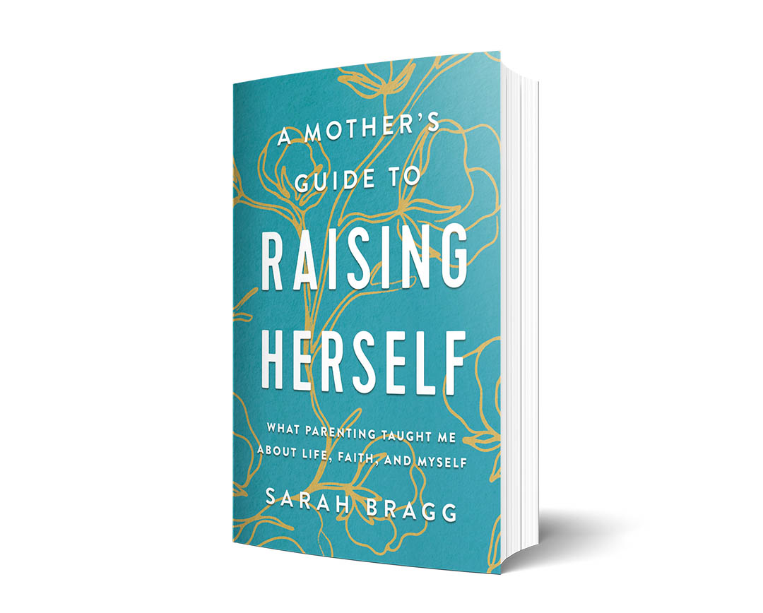 A Mother's Guide to Raising Herself: What Parenting Taught Me About Life