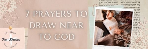 7 Prayers to Draw Near to God - Honest prayer helps us get close to God